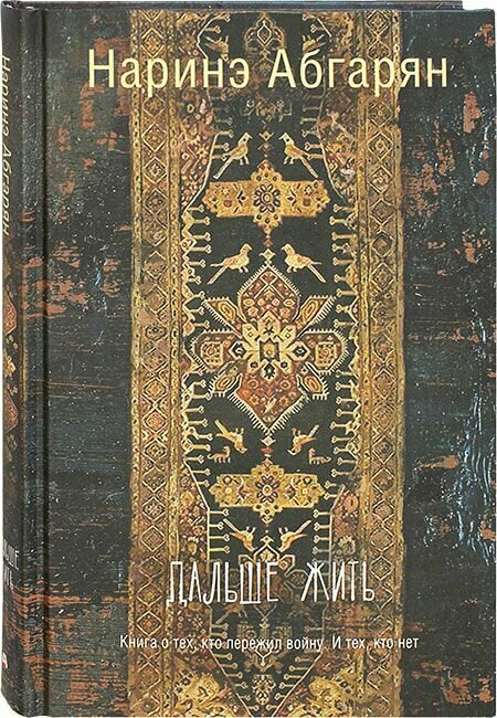 Дальше жить. Книга о тех, кто пережил войну. И тех, кто нет. Абгарян Наринэ Юрьевна. АСТ, Москва