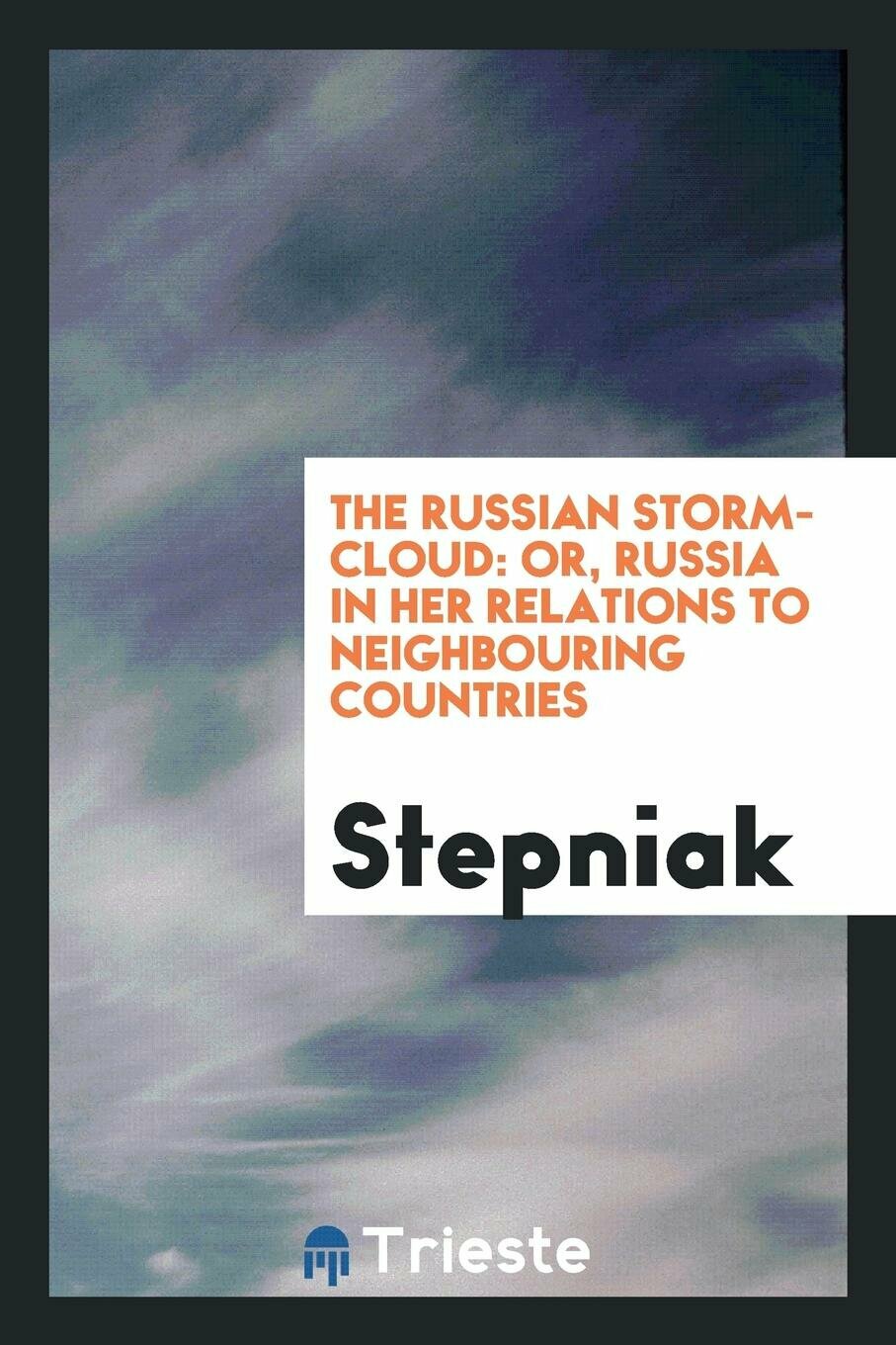 The Russian storm-cloud. or, Russia in her relations to neighbouring countries