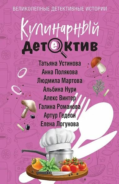 Романова Галина Владимировна, Устинова Татьяна Витальевна, Логунова Елена Ивановна, Мартова Людмила, Нури Альбина, Гедеон Артур, Полякова Анна Михайловна, Винтер Алекс: Кулинарный детектив