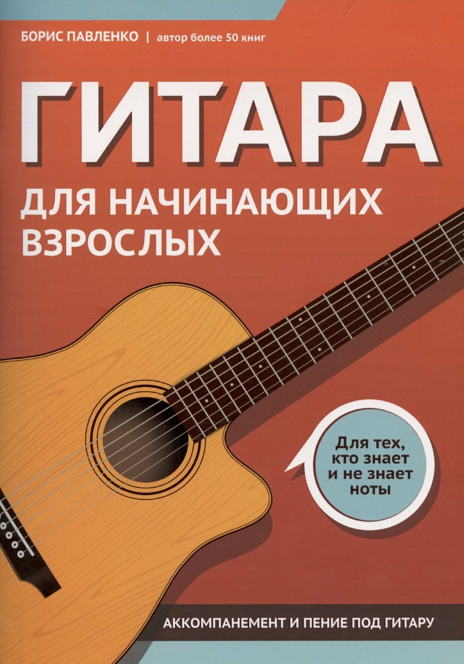 Гитара для начинающих взрослых: для тех, кто знает и не знает ноты: аккомпанемент и пение под гитару(Борис Павленко)