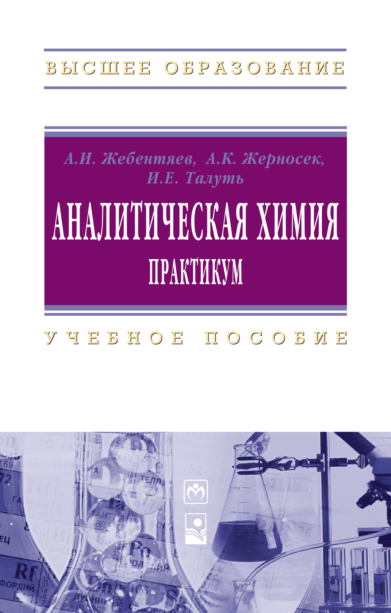 Аналитическая химия. Практикум: Учебное пособие. Жебентяев А. И, Жерносек А. К, Талуть И. Е. Высшее образование. 2025г, 428с.