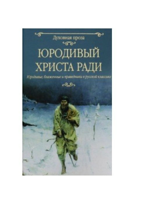 Юродивый Христа ради. Юродивые, блаженные и праведники в русской классике ()