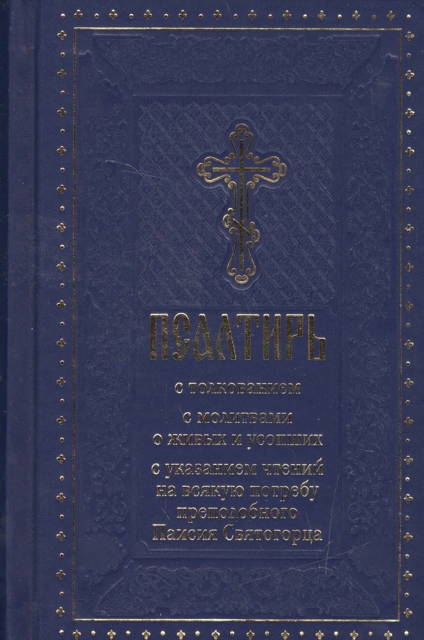 Псалтирь с толкованием, с молитвами о живых и усопших, с указанием чтений на всякую потребу по наставлениям преподобного Паисия Святогорца