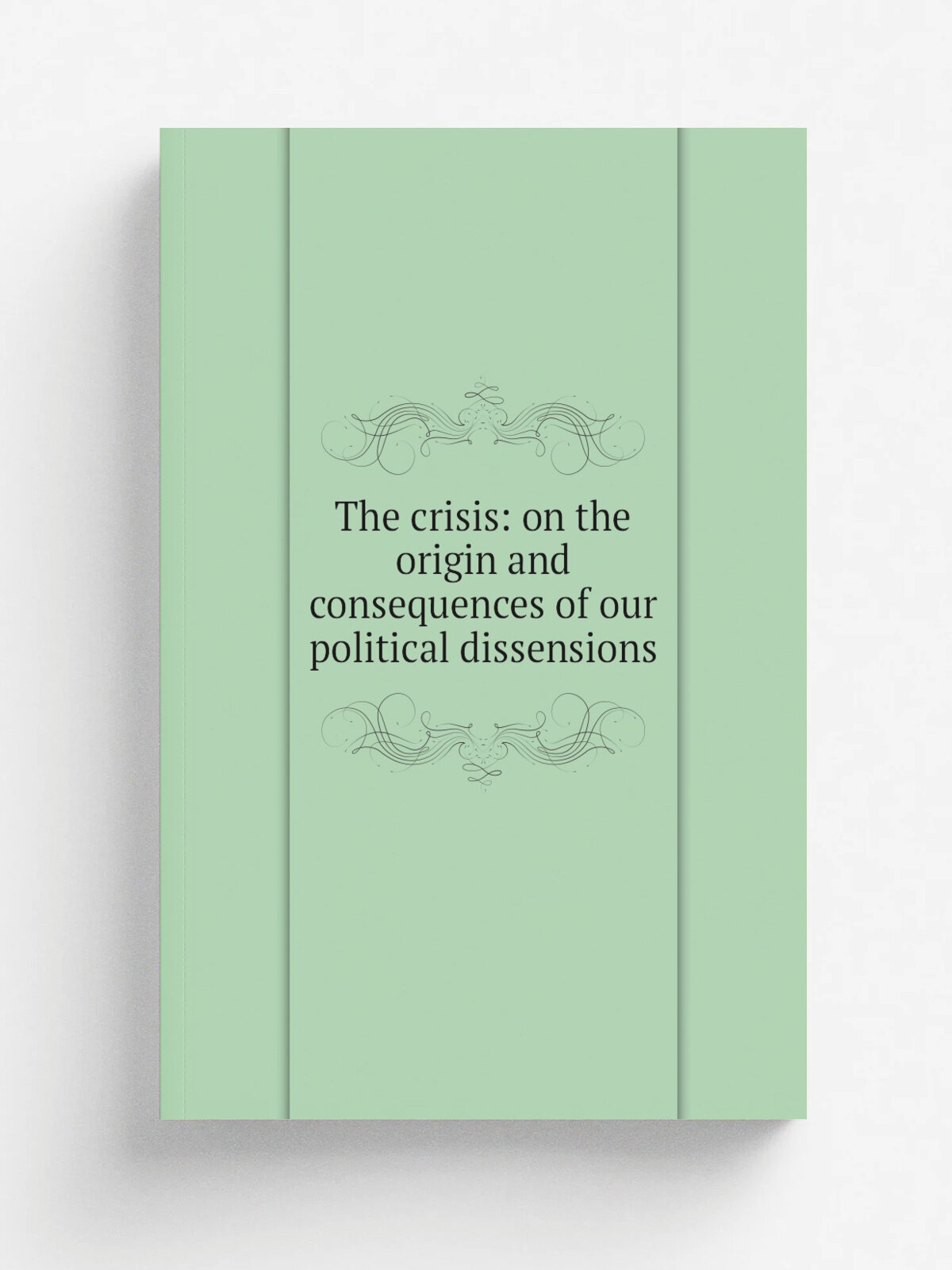 The crisis: on the origin and consequences of our political dissensions