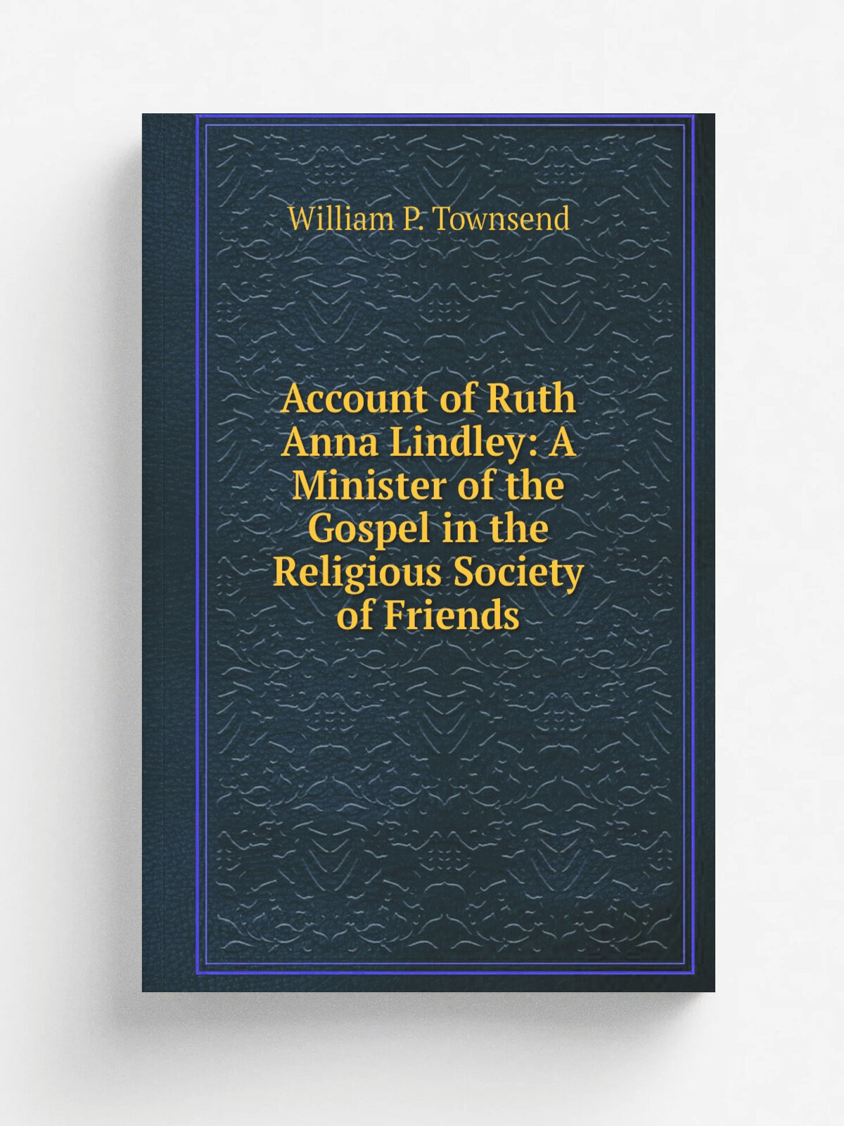 Account of Ruth Anna Lindley: A Minister of the Gospel in the Religious Society of Friends