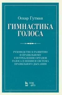 Книга "Гимнастика голоса : руководство к развитию и правильному употреблению органов голоса в пении и система правильного дыхания : учебное пособие"