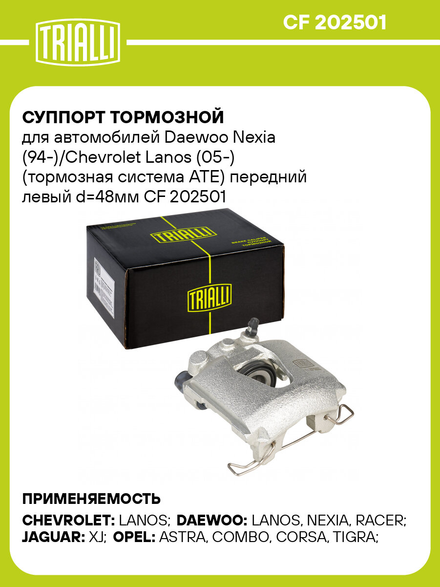 Суппорт тормозной для автомобилей Daewoo Nexia (94-)/Chevrolet Lanos (05-) (тормозная система ATE) передний левый d=48мм CF 202501 TRIALLI