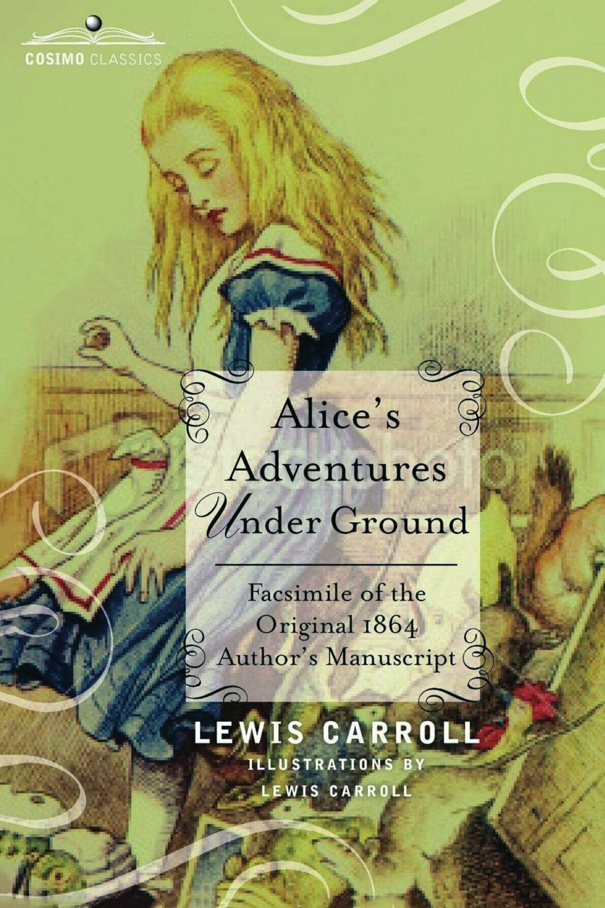 Alice's Adventures Under Ground. Facsimile of the Original 1864 Author's Manuscript