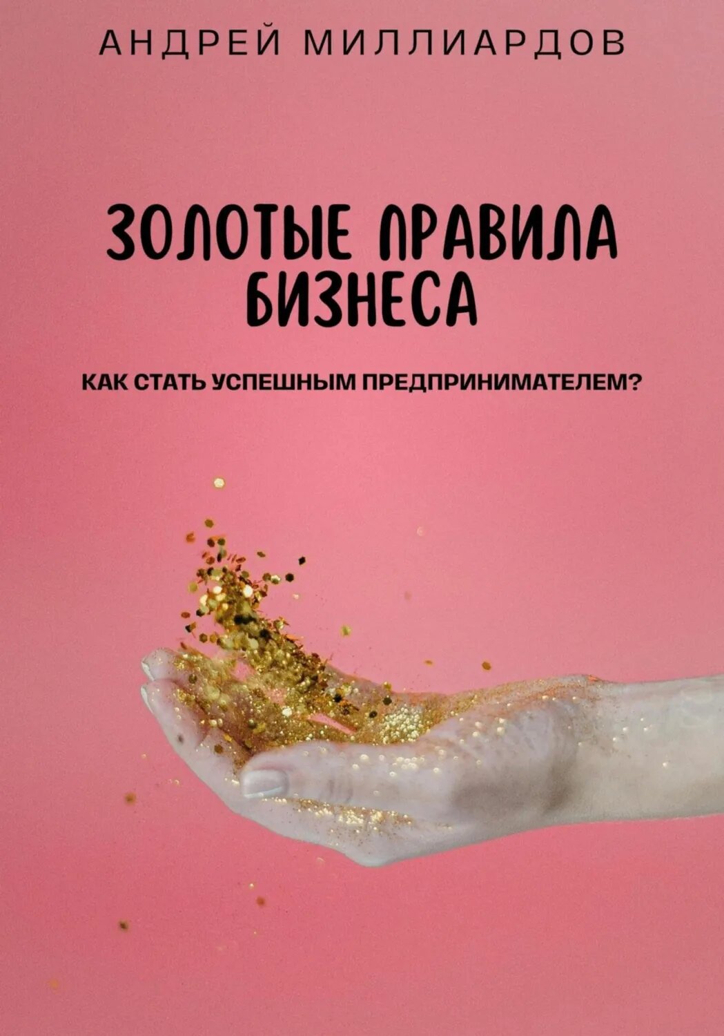 Золотые правила бизнеса. Как стать успешным предпринимателем [Цифровая книга]