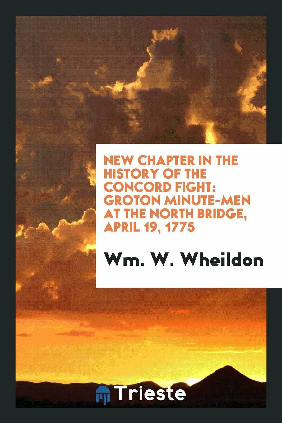 New chapter in the history of the Concord fight. Groton minute-men at the North Bridge, April 19, 1775