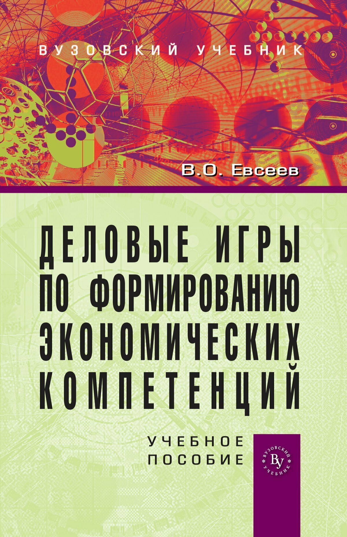 Деловые игры по формированию экономических компетенций: Уч. пос./Евсеев В. О.-М: Вузовский учебник,2021.-254 с.