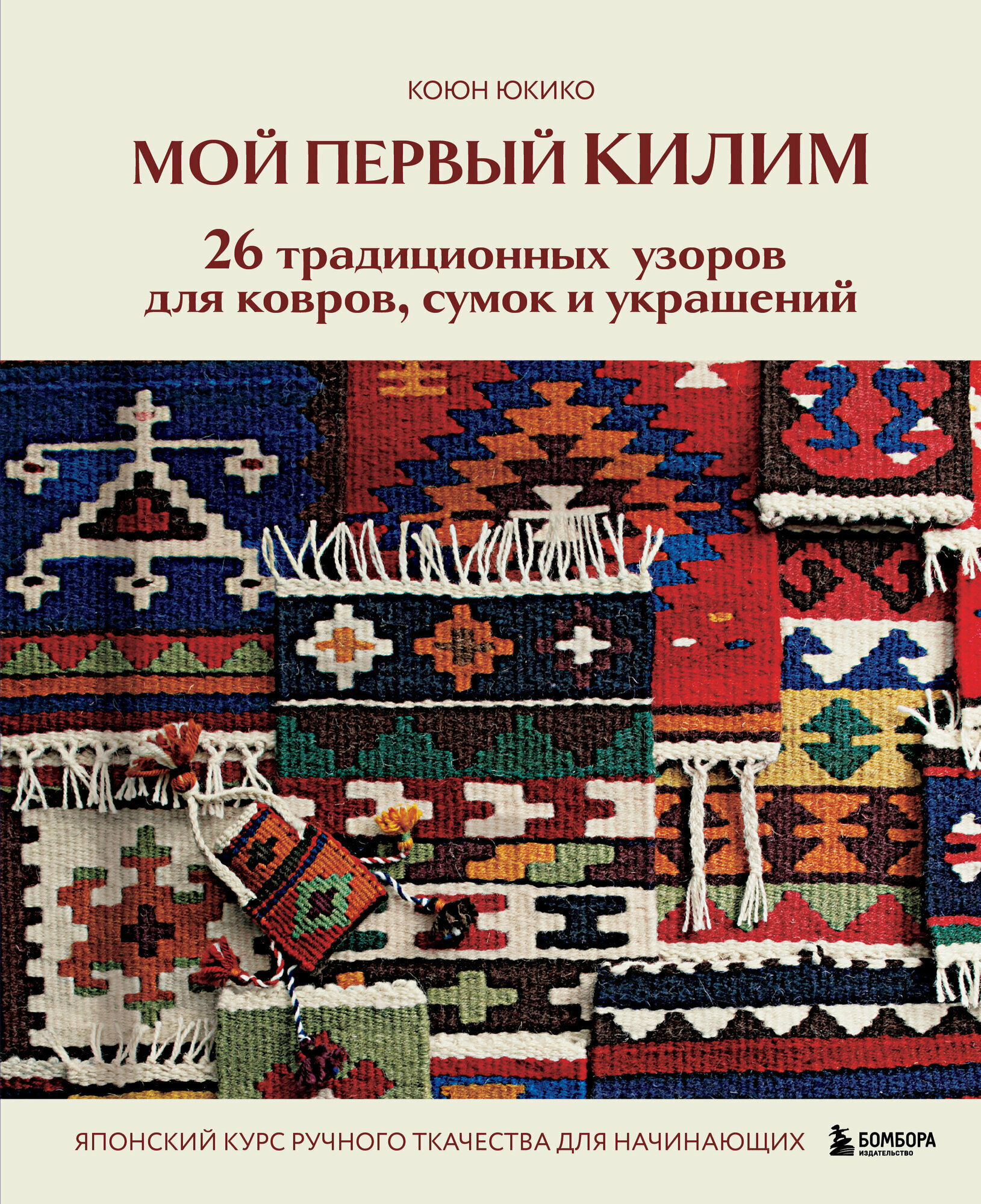 Книга "Мой первый килим. 26 традиционных узоров для ковров, сумок и украшений. Японский курс ручного ткачества для начинающих", автор Юкико К, издательство бомбора