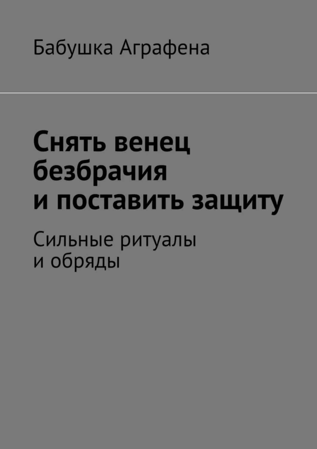 Снять венец безбрачия и поставить защиту. Сильные ритуалы и обряды [Цифровая книга]