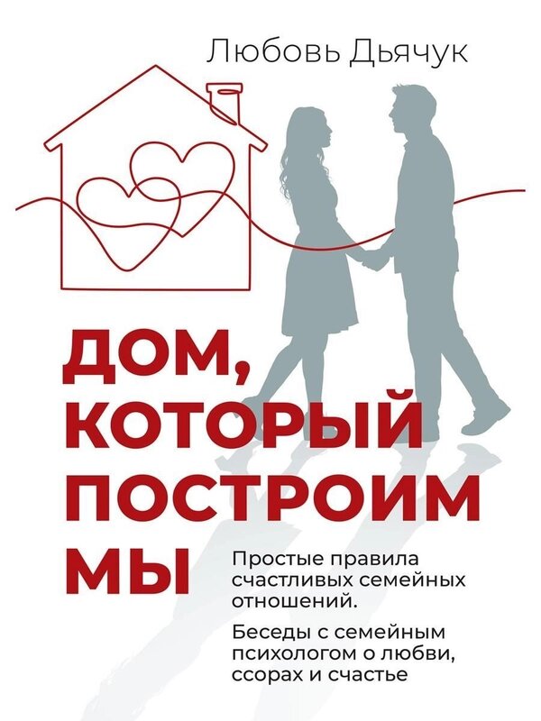 Дом, который построим мы. Простые правила счастливых семейных отношений. Беседы с семе. (Дьячук Л.)