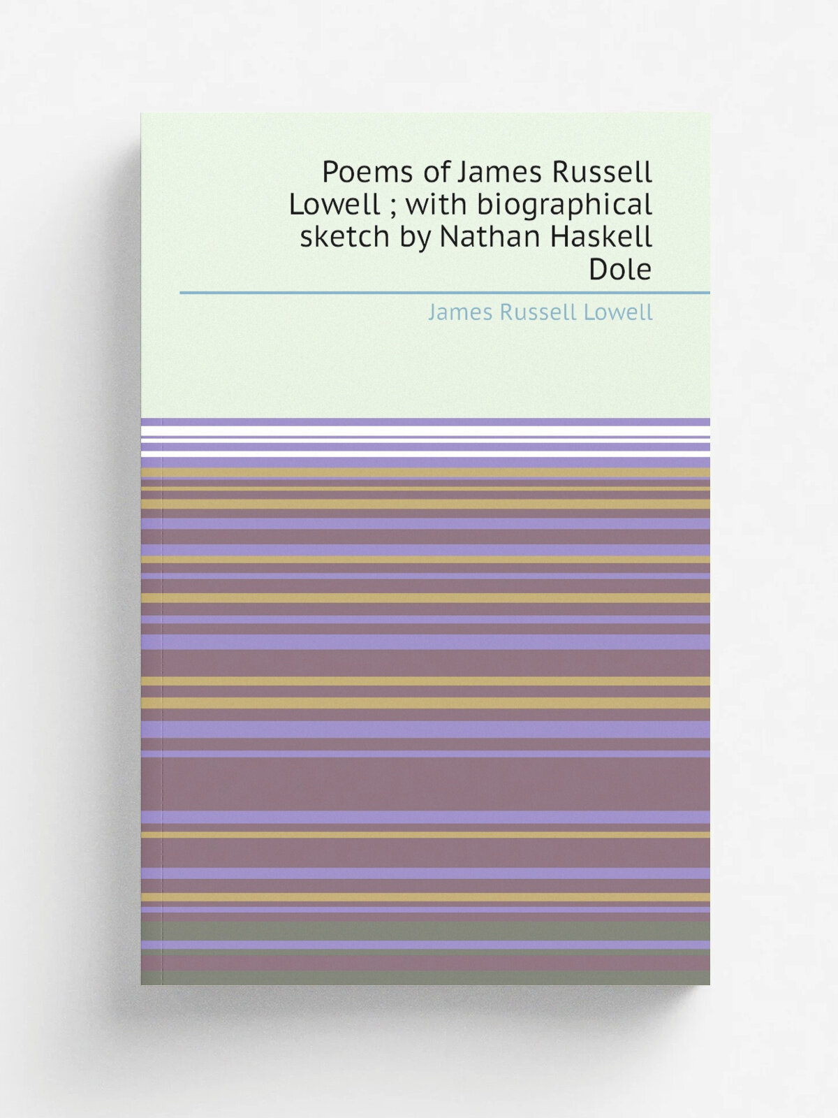 Poems of James Russell Lowell ; with biographical sketch by Nathan Haskell Dole | James Russell Lowell | Репринт