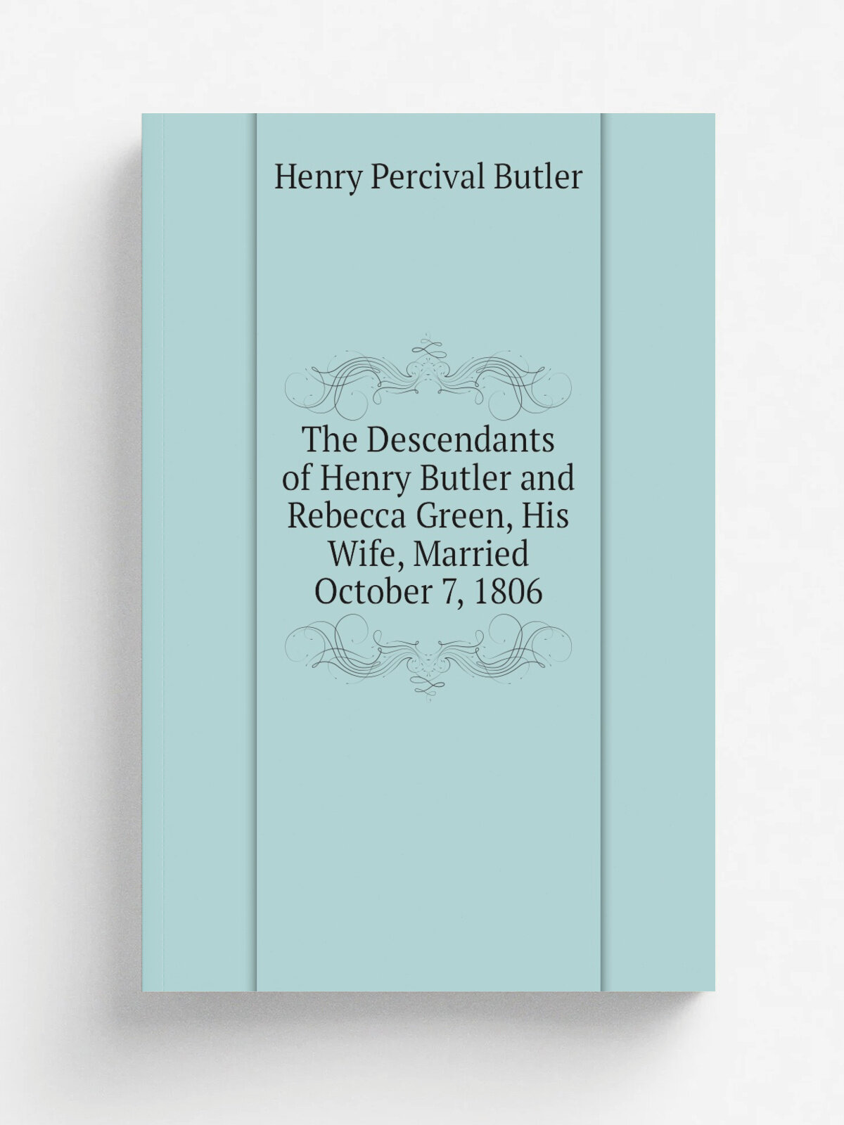 The Descendants of Henry Butler and Rebecca Green, His Wife, Married October 7, 1806 | Henry Percival Butler | Репринт