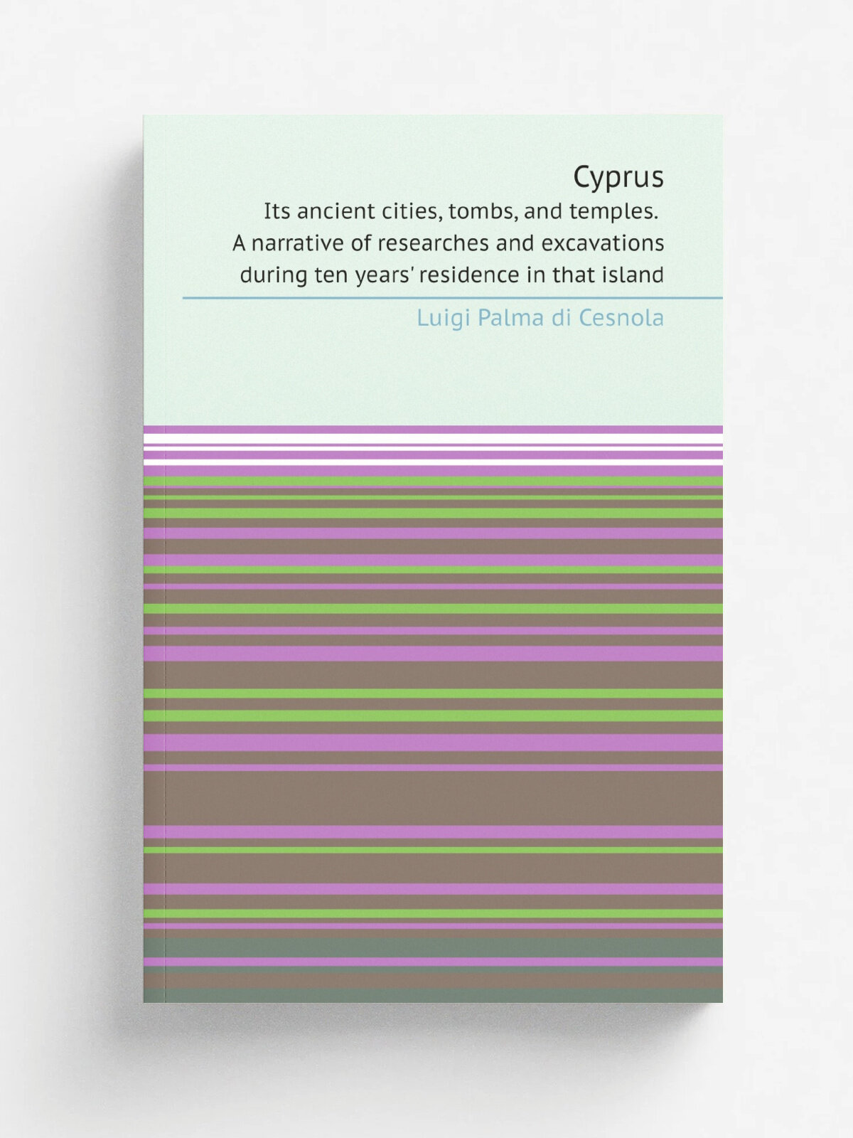 Cyprus. Its ancient cities, tombs, and temples. A narrative of researches and excavations during ten years' residence in that island