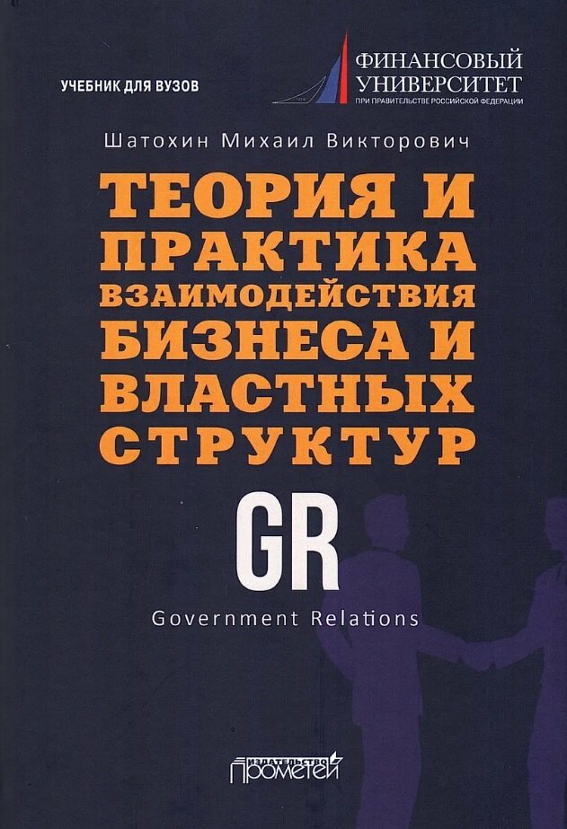 Теория и практика взаимодействия бизнеса и властных структур GR (Government Relations): Учебник для вузов (Михаил Шатохин)