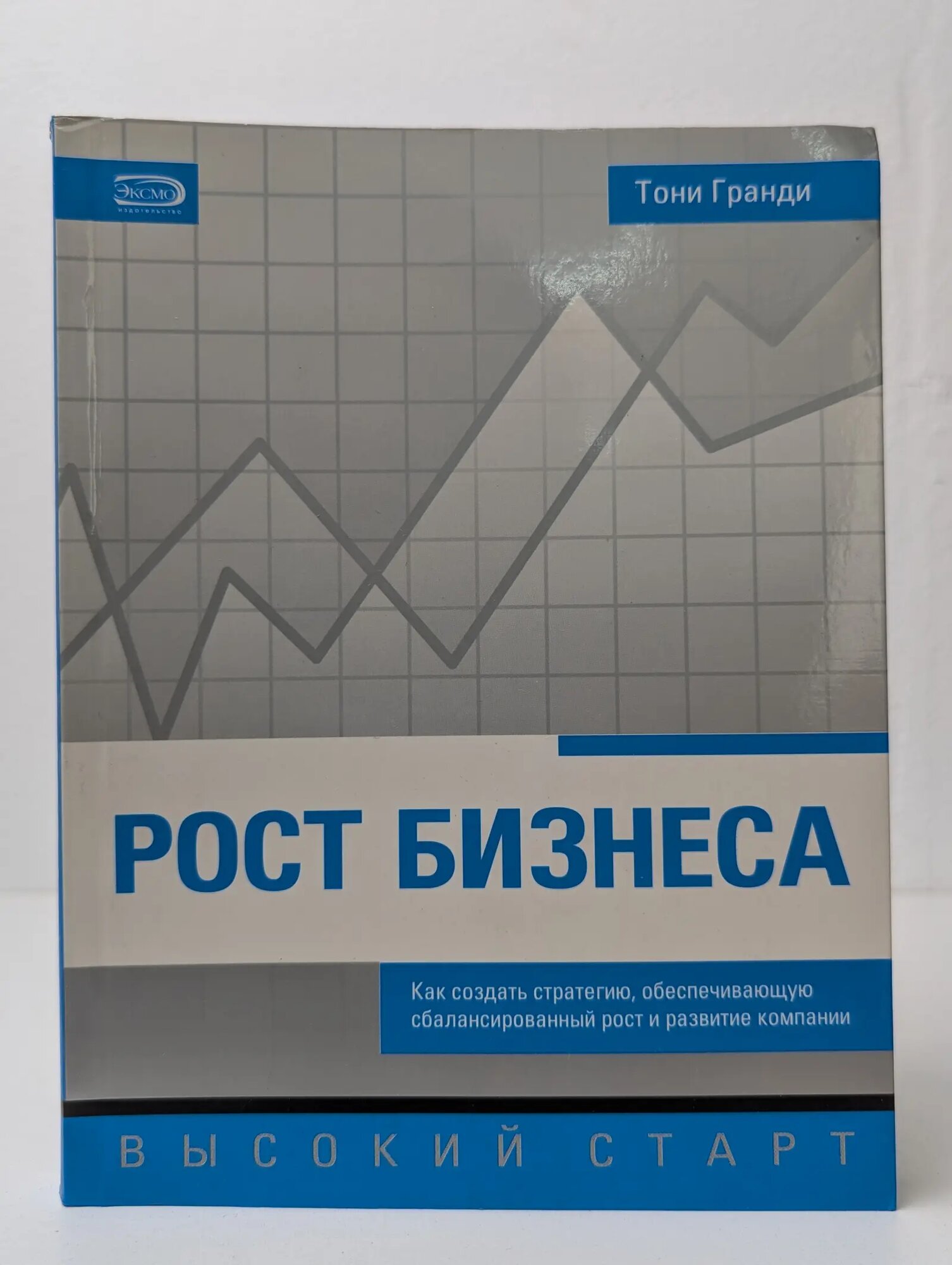 Рост бизнеса. Как создать стратегию, обеспечивающую сбалансированный рост и развитие компании Гранди Тони 2007