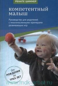 Книга "Компетентный малыш : от рождения до трех лет : руководство для родителей с многочисленными примерами увлекательных подвижных игр"