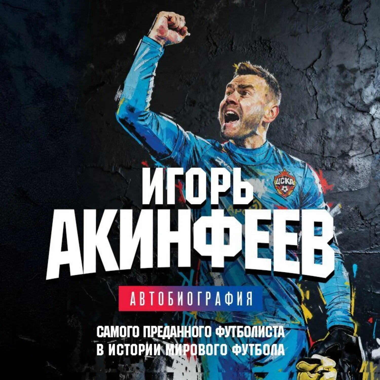Игорь Акинфеев. Автобиография самого преданного футболиста в истории мирового футбола [Аудиокнига]