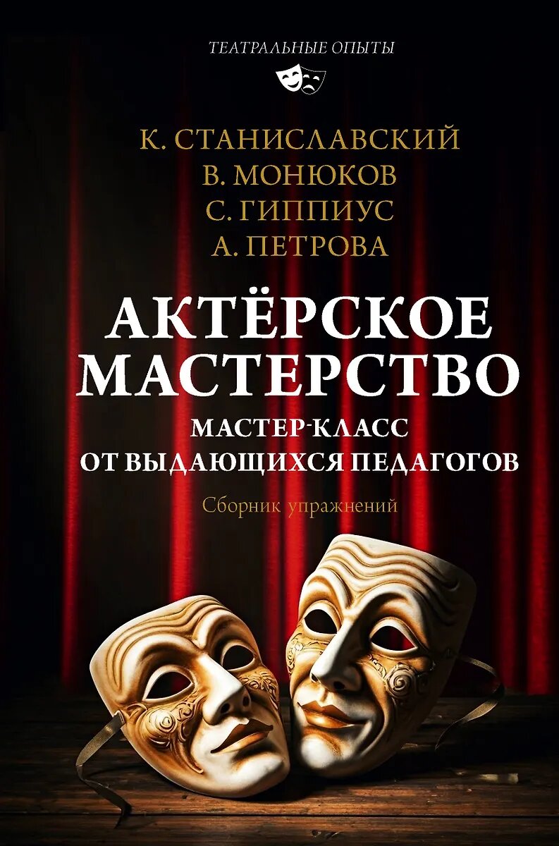 Книга по искусству АСТ "Актёрское мастерство. Мастер-класс от выдающихся педагогов. Сборник упражнений" Станиславский К. С, Гиппиус С. В, Петрова А. Н, Монюков В. К,
