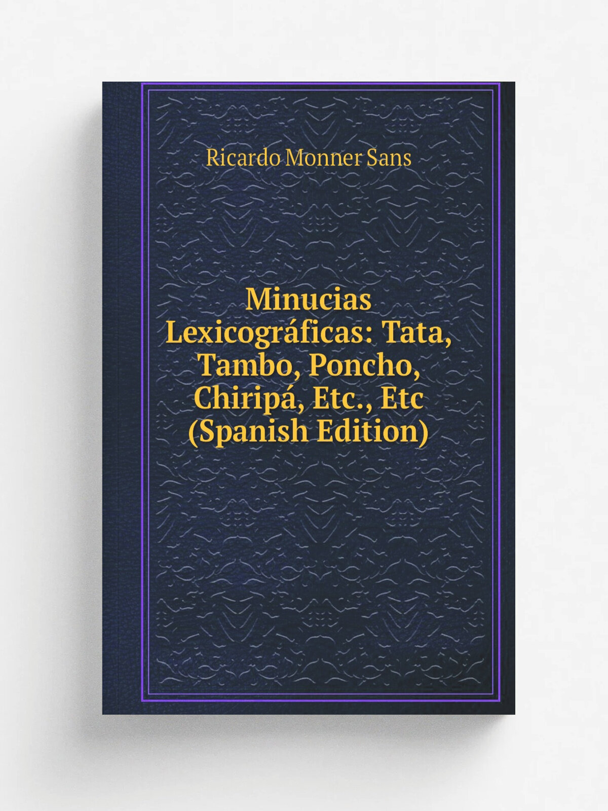 Minucias Lexicogr.ficas: Tata, Tambo, Poncho, Chirip, Etc, Etc (Spanish Edition) | Ricardo Monner Sans | Репринт