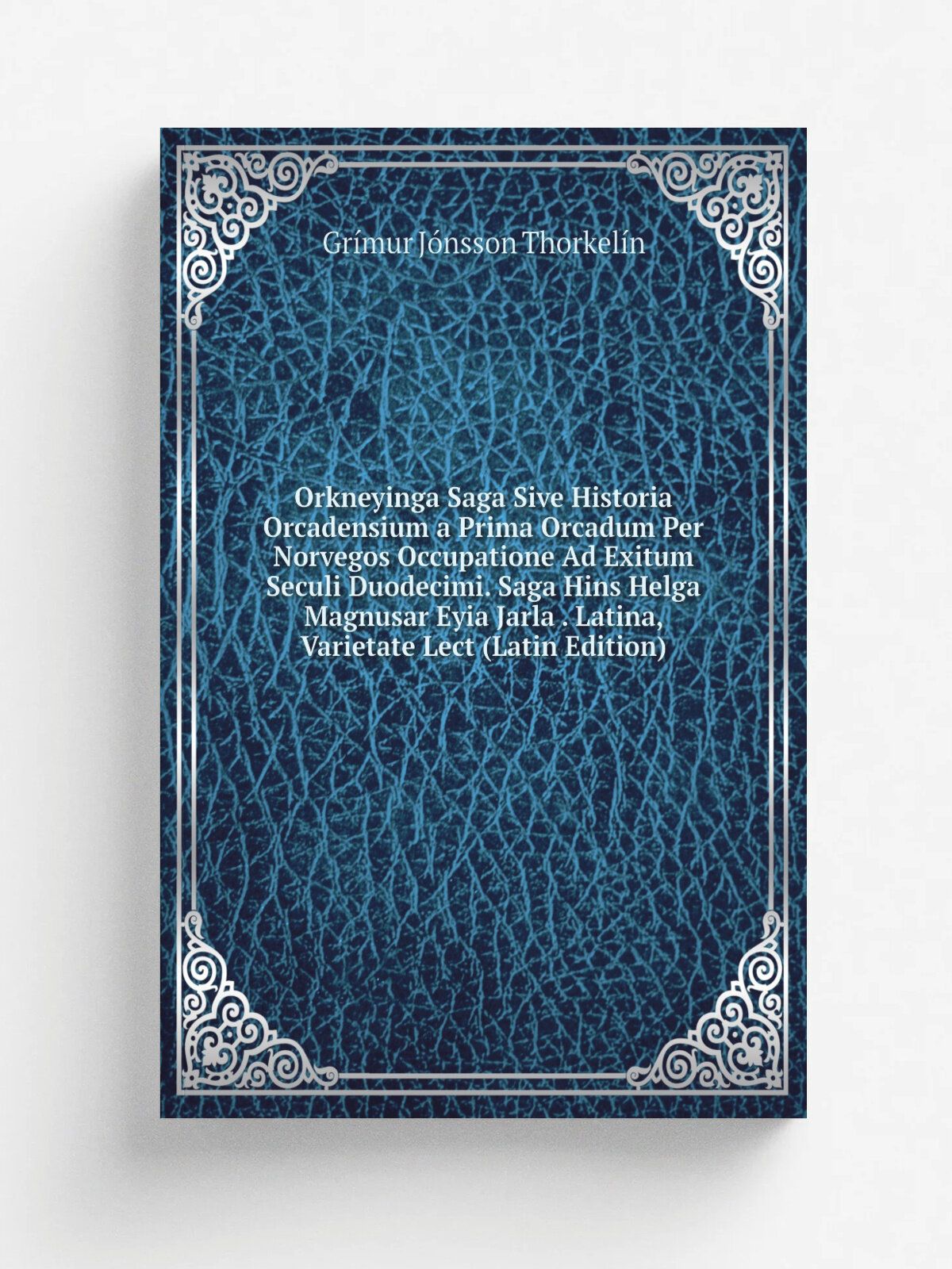 Orkneyinga Saga Sive Historia Orcadensium a Prima Orcadum Per Norvegos Occupatione Ad Exitum Seculi Duodecimi. Saga Hins Helga Magnusar Eyia Jarla . …