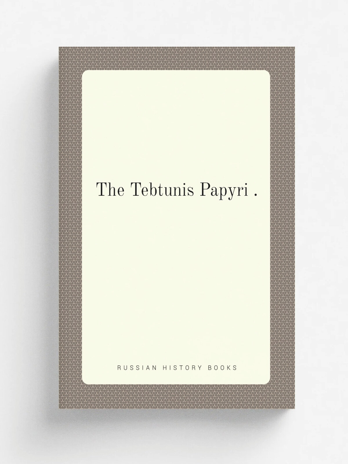 The Tebtunis Papyri .