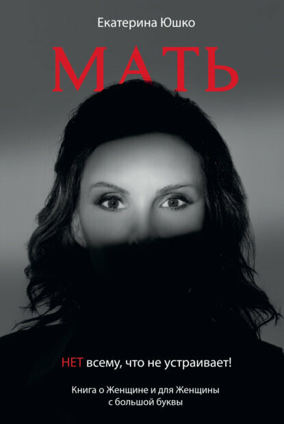 Мать: Нет всему, что не устраивает. Книга о Женщине и для Женщины с большой буквы [Цифровая книга]