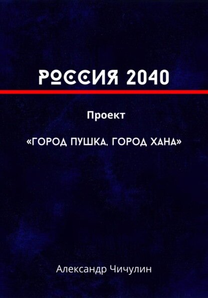 Россия 2040 Проект «Город Пушка, Город Хана» [Цифровая книга]