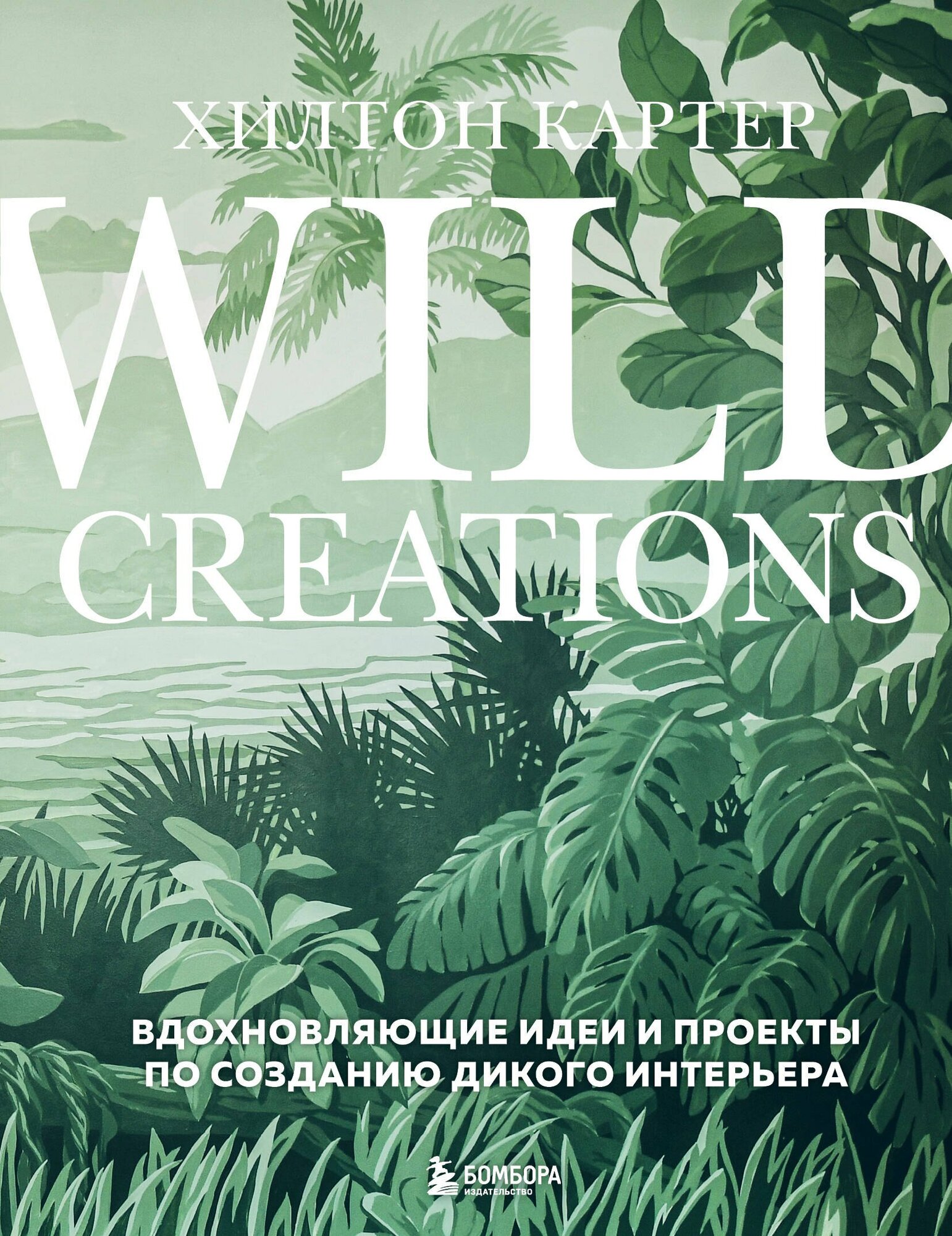 Книга: "Wild Creations. Вдохновляющие идеи и проекты по созданию дикого интерьера" от Картер Х, русский язык, Дизайн интерьера. Декор