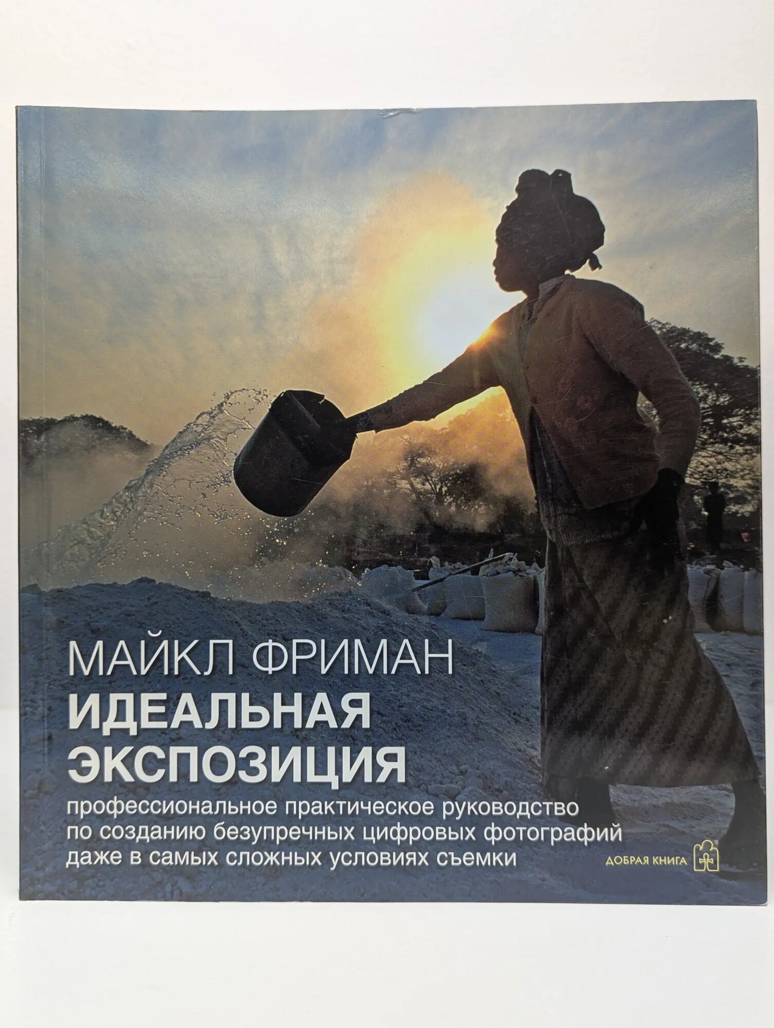 Идеальная экспозиция. Профессиональное практическое руководство по созданию безупречных цифровых фотографий даже в самых сложных условиях съёмки Фриман Майкл 2011