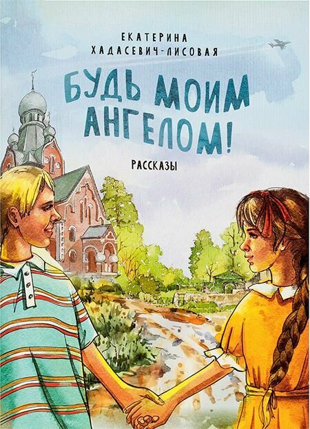 Будь моим Ангелом! Рассказы. Хадасевич-Лисовая Екатерина. Благовест, Москва