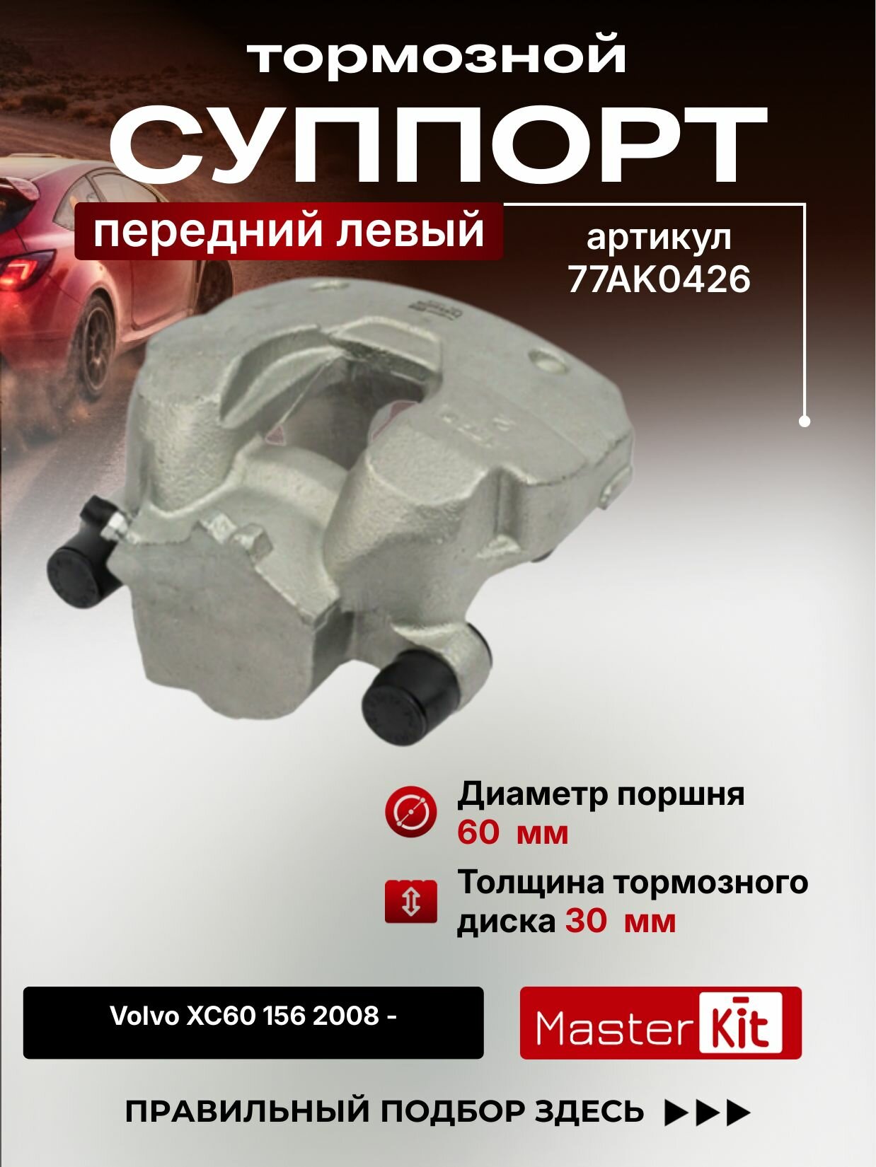 Тормозной суппорт передний левый Volvo XC60 156 2008 -, D поршня 60 мм, под диск 30 мм - MasterKit 77AK0426