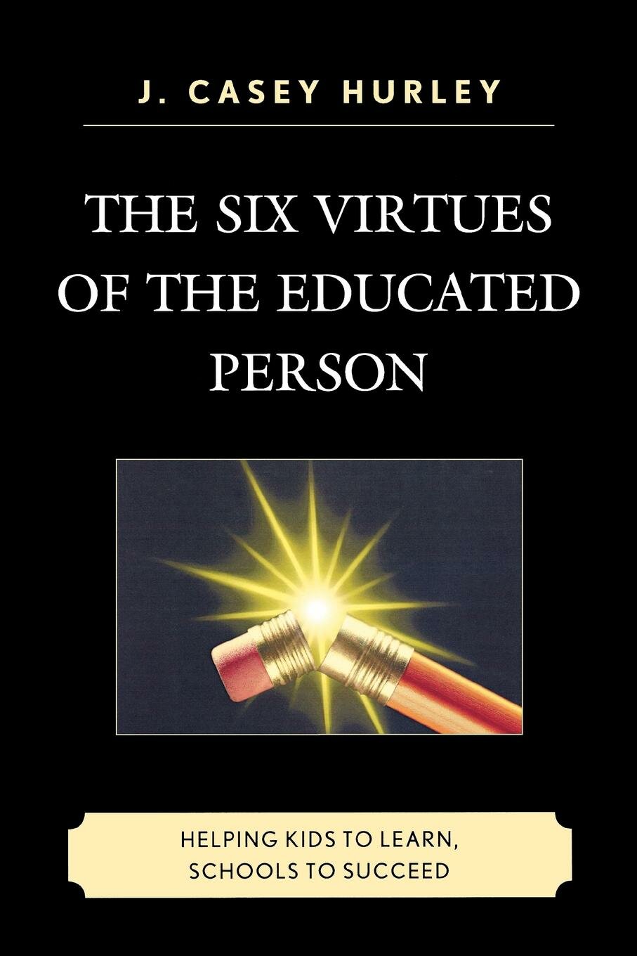 Six Virtues of the Educated Person. Helping Kids to Learn, Schools to Succeed