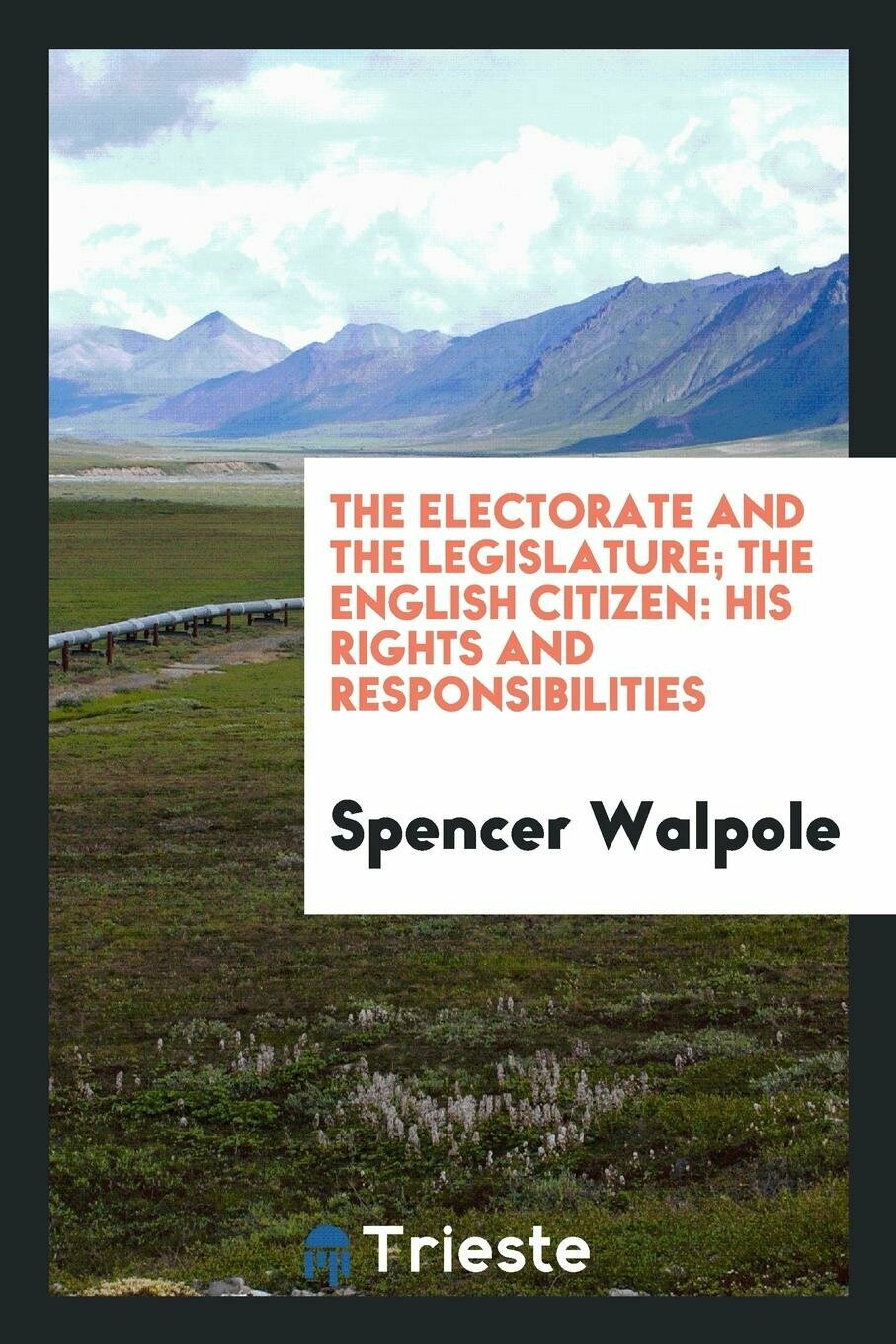 The Electorate and the Legislature; The English Citizen. His Rights and Responsibilities