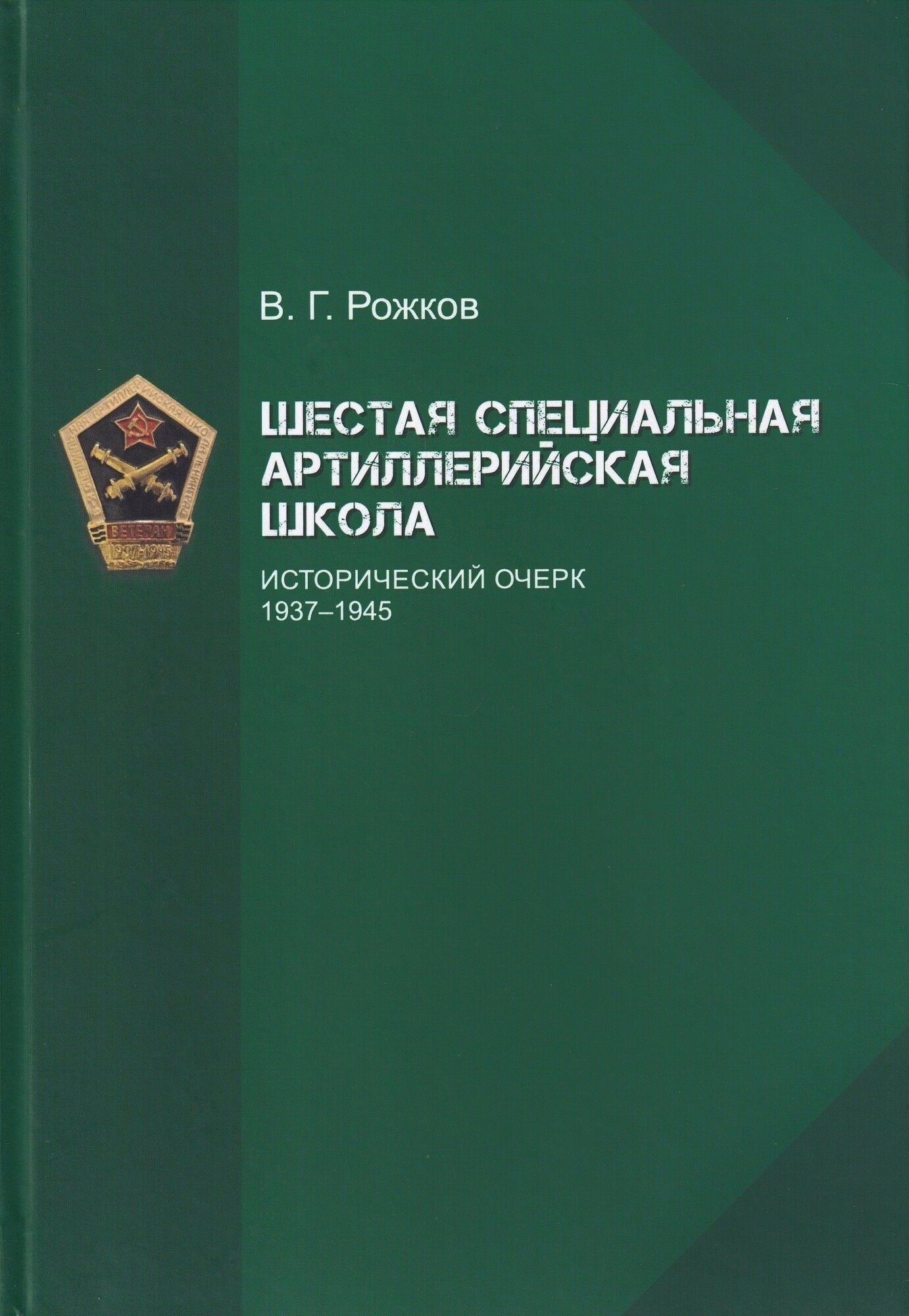 Шестая специальная артиллерийская школа. Исторический очерк 1937-1945 / Рожков В. Г.