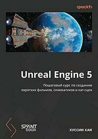 Книга "Unreal Engine 5 : пошаговый курс по созданию коротких фильмов, синематиков и кат-сцен"