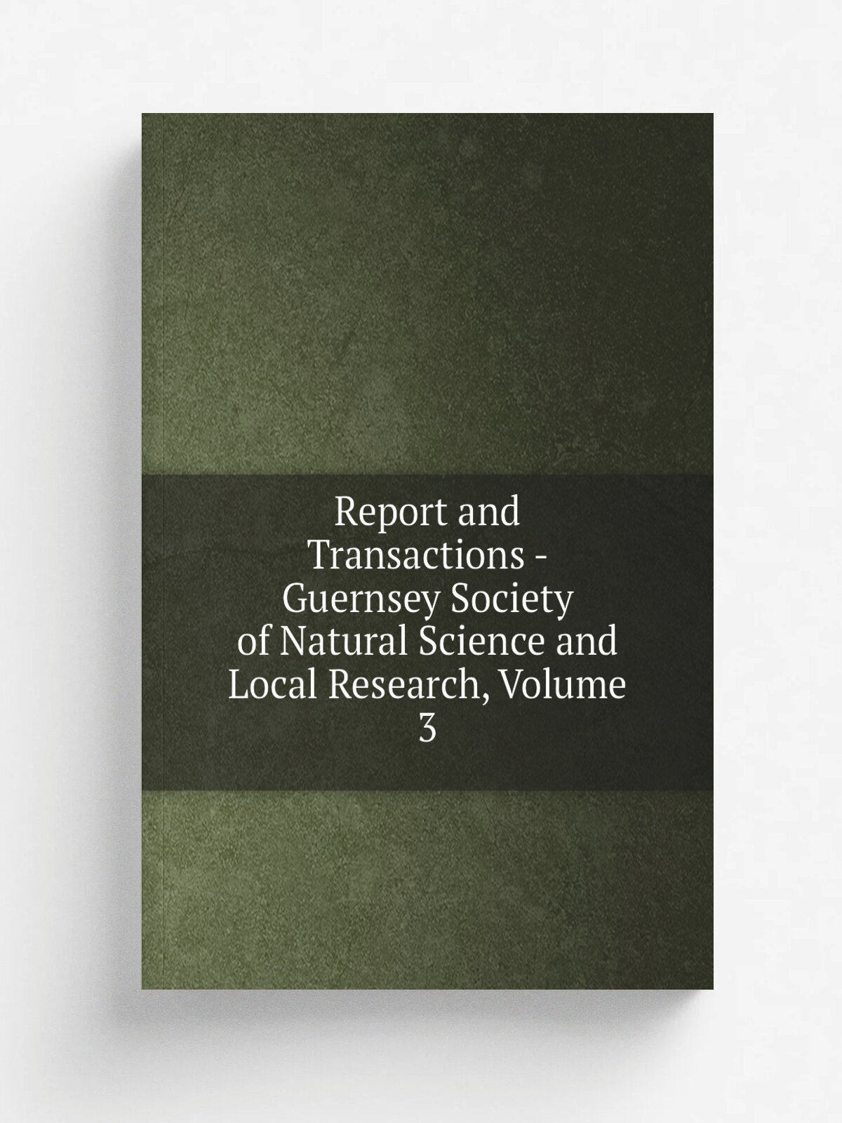 Report and Transactions - Guernsey Society of Natural Science and Local Research, Volume 3