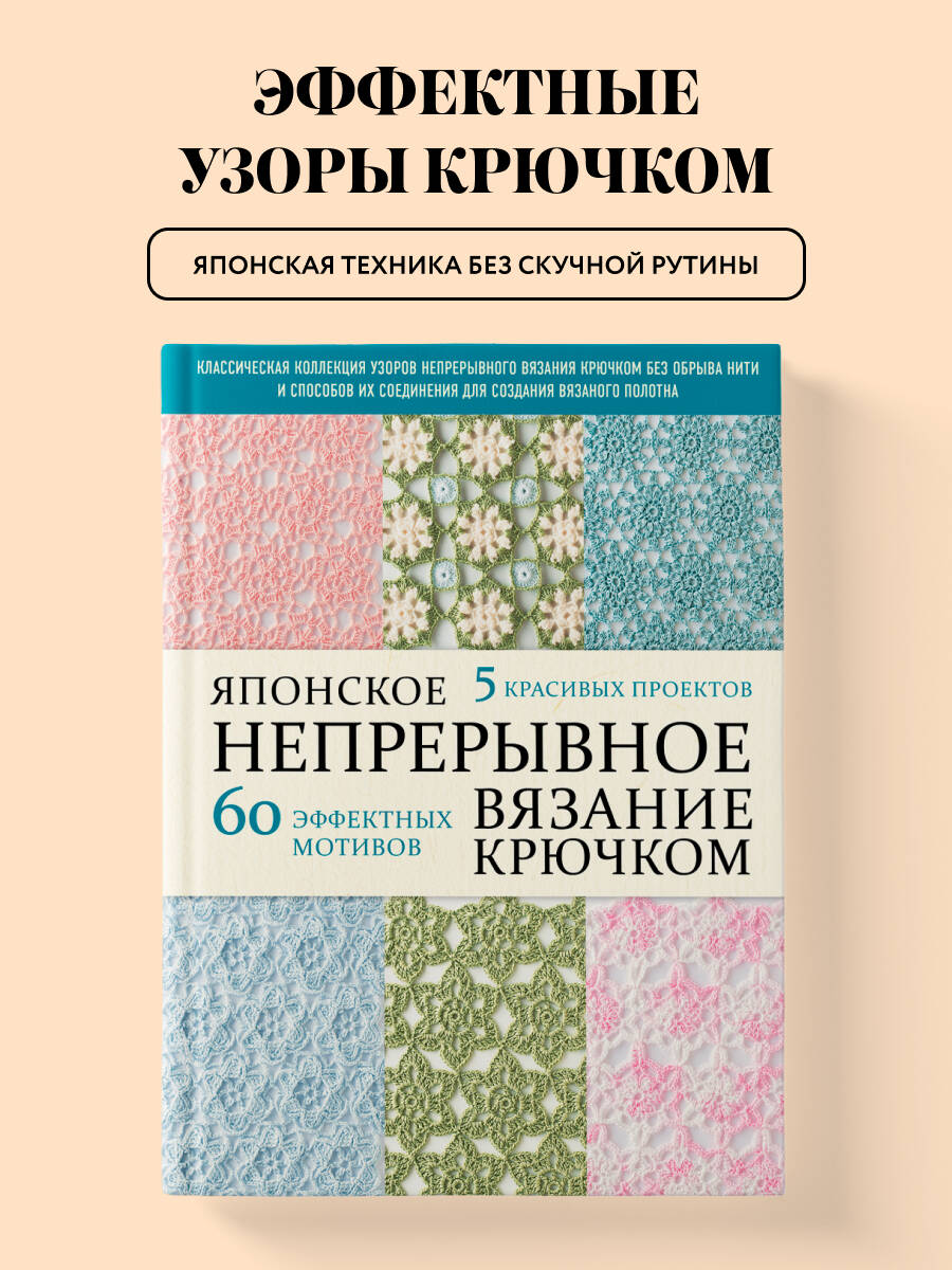Японское непрерывное вязание крючком. 60 эффектных мотивов и 5 красивых проектов (мягкая обложка)