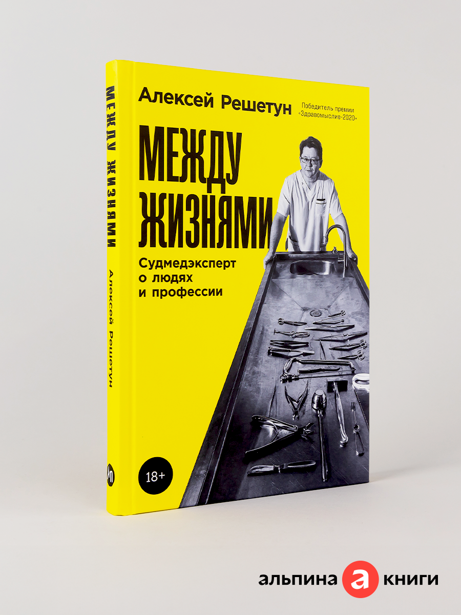 Книга "Между жизнями: Судмедэксперт о людях и профессии"/ Альпина Паблишер | Решетун Алексей Михайлович