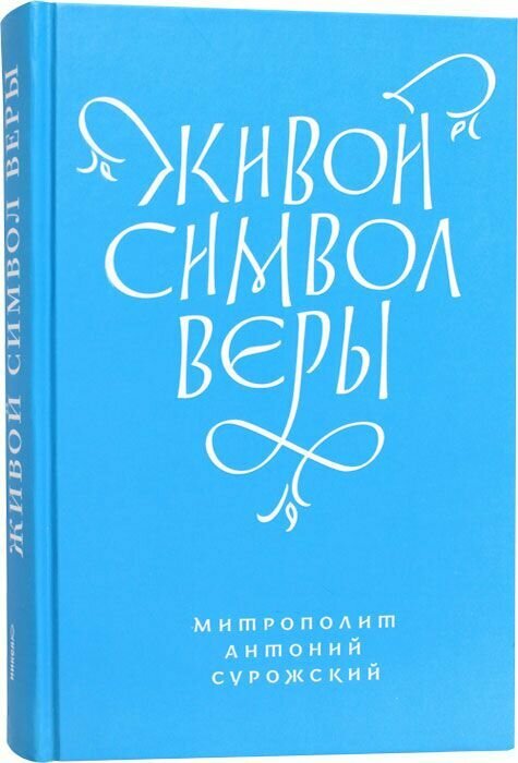 Живой символ веры. Антоний (Блум), митрополит Сурожский. Никея, Москва