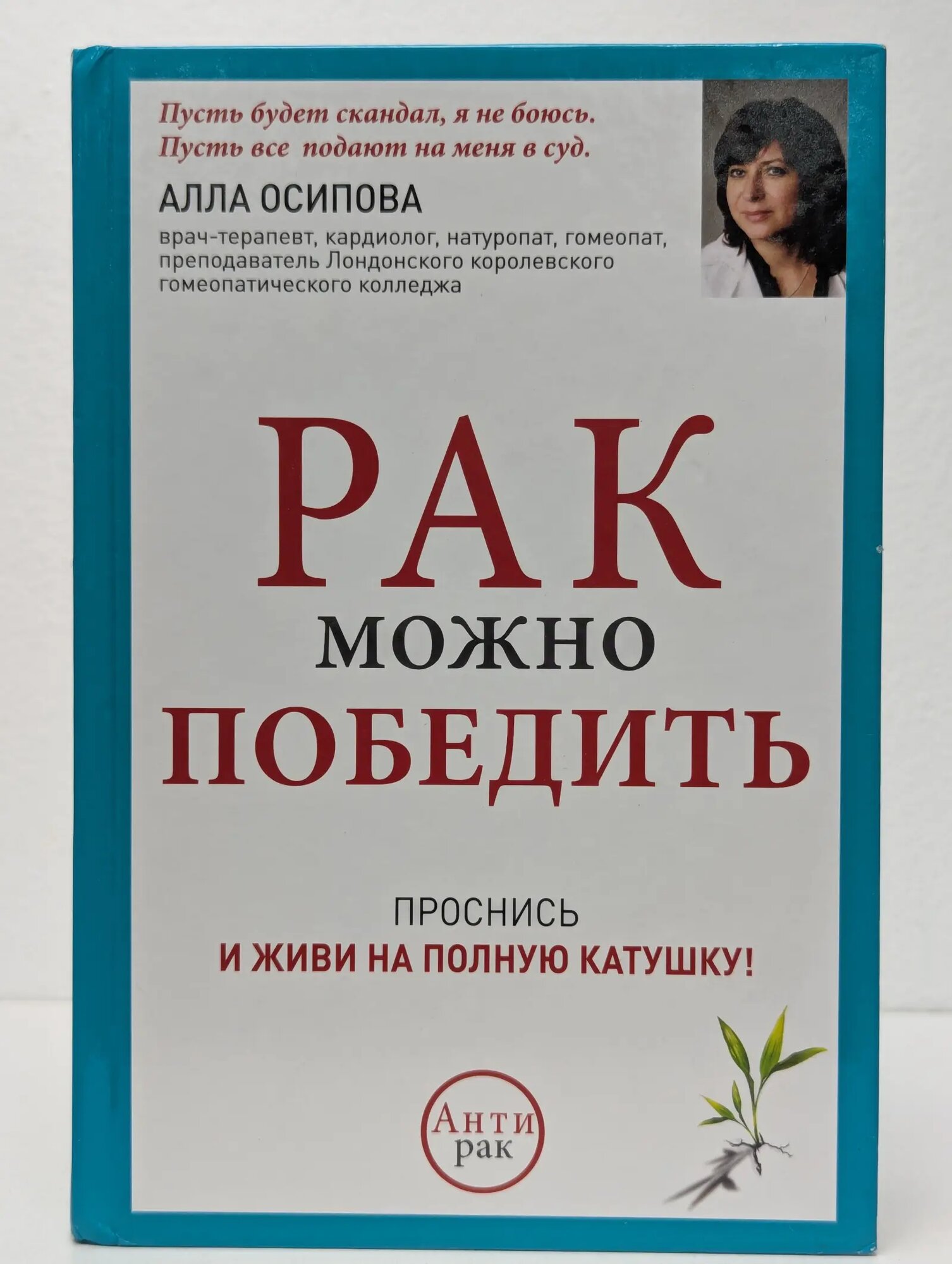 Рак можно победить. Проснись и живи на полную катушку! Осипова Алла Юрьевна 2014