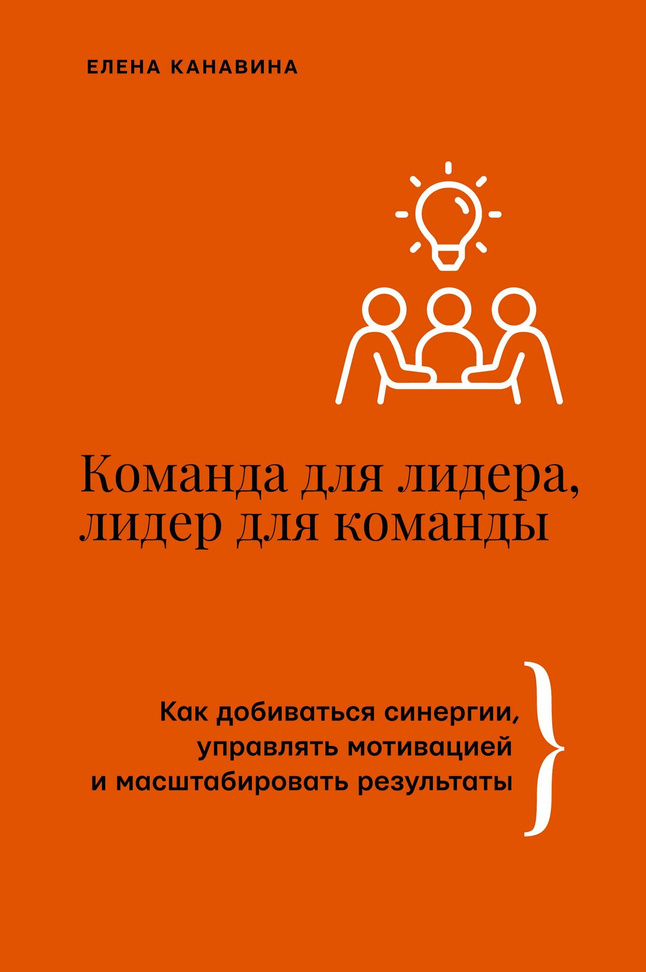 Книга: "Команда для лидера, лидер для команды. Как добиваться синергии, управлять мотивацией и масштабировать результаты" от Канавина Е, русский язык, Лидерство