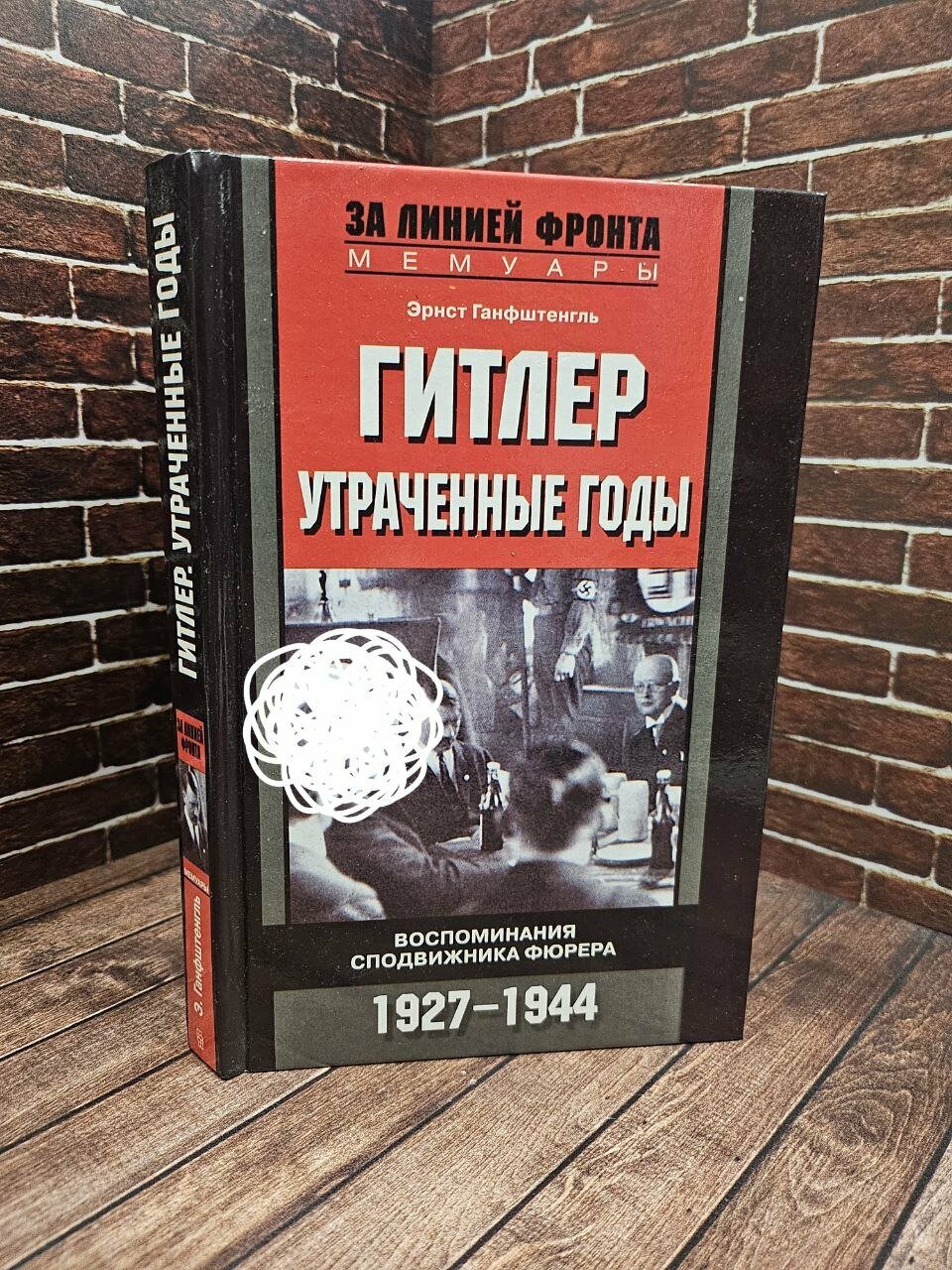 Гитлер. Утраченные годы. Воспоминания сподвижника фюрера. 1927-1944 Ганфштенгль Э. 2007 год