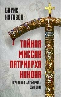 Книга "Тайная миссия патриарха Никона. Церковная «реформа» VII века"