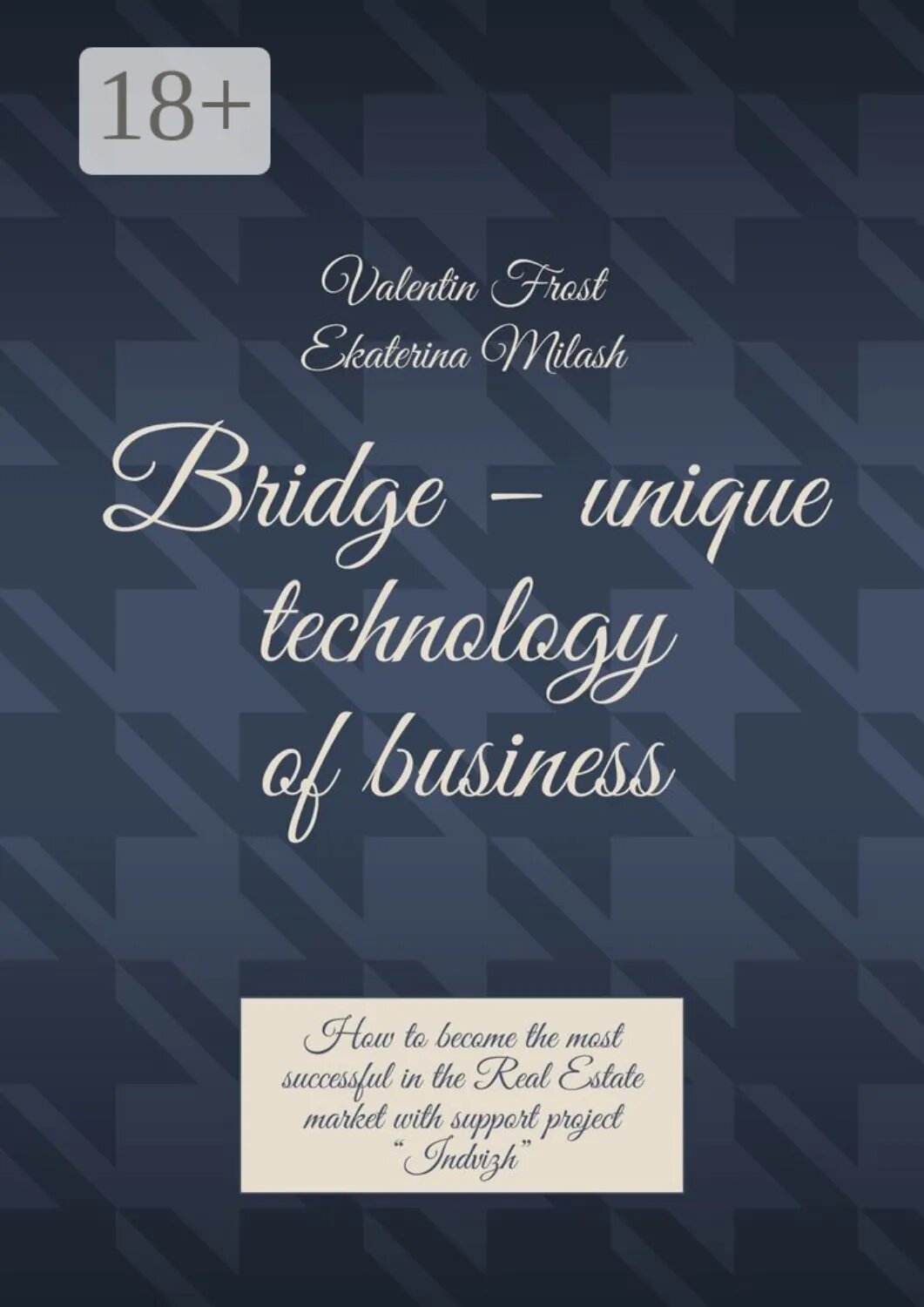 Bridge – unique technology of business. How to become the most successful in the Real Estate market with support project “Indvizh” [Цифровая книга]