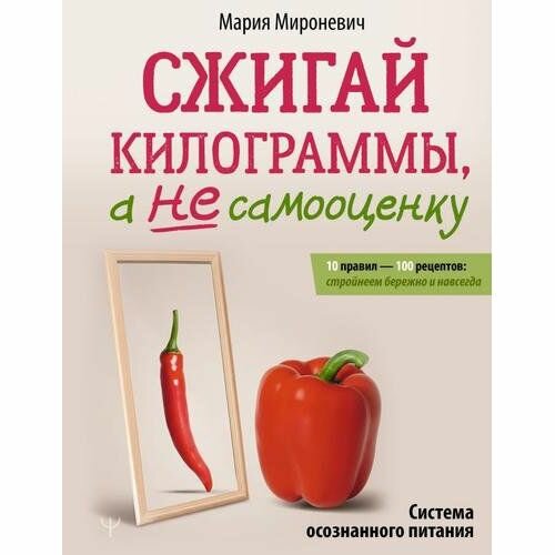 Кулинарная книга АСТ Сжигай килограммы, а не самооценку. Система осознанного питания. 10 правил-100 рецептов: стройнеем бережно и навсегда, М. Мироневич, 2026, 256 стр