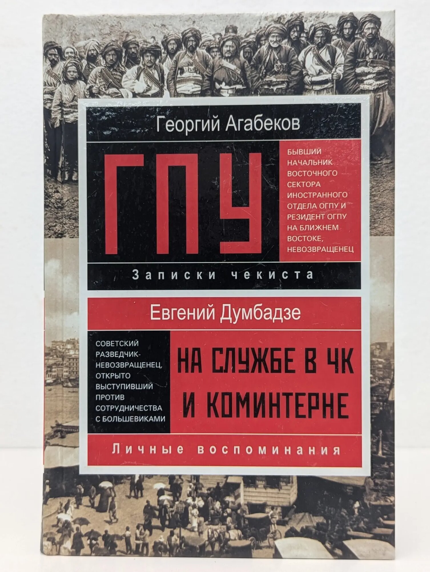 ГПУ. Записки чекиста. На службе в ЧК и Коминтерне Агабеков Георгий Сергеевич, Думбадзе Евгений Васильевич 2018